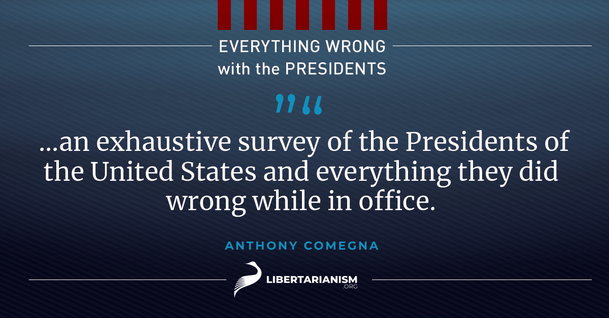 Everything Wrong with the Presidents | Libertarianism.org